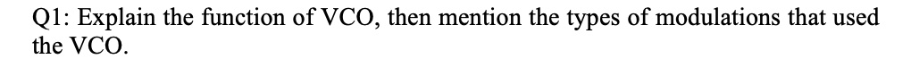 SOLVED: Q1: Explain the function of VCO, then mention the types of ...