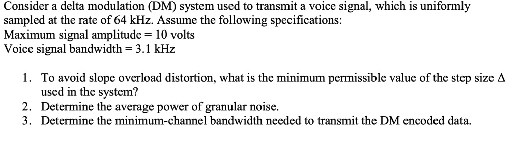 consider a delta modulation dm system used to transmit a voice signal which is uniformly sampled ...