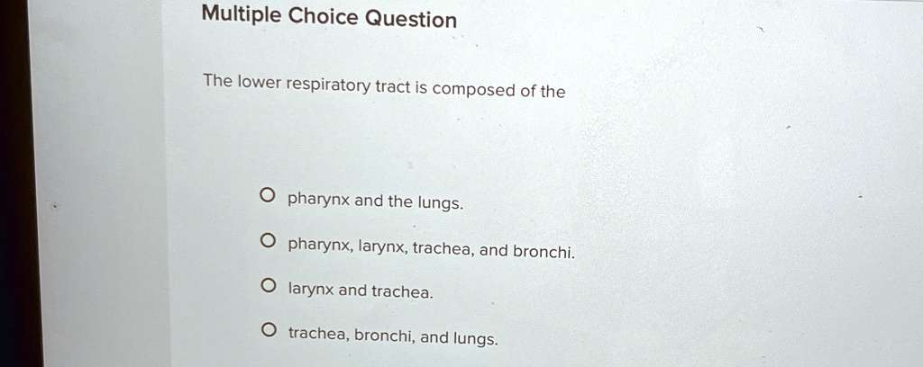 Multiple Choice Question The lower respiratory tract is composed of the ...