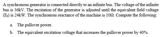 SOLVED: A synchronous generator is connected directly to an infinite bus. The voltage of the ...