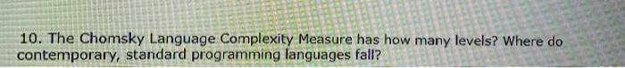 10. The Chomsky Language Complexity Measure has how many levels? Where ...