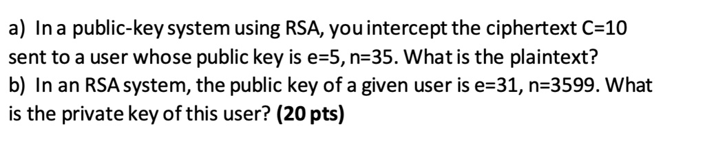 In A Public Key System Using Rsa You Intercept The Ciphertext C10 Sent To A User Whose Public