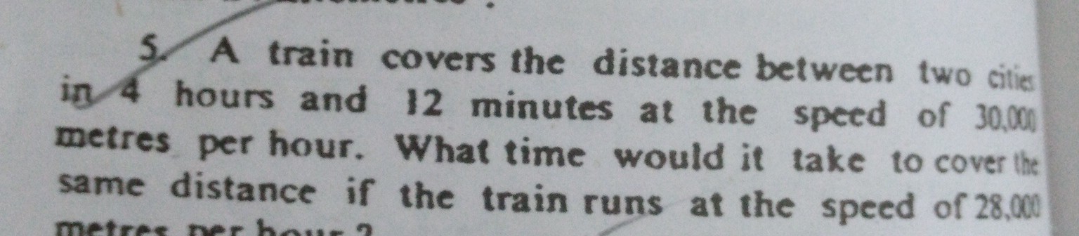 SOLVED: 5. A train covers the distance between two citic in 4 hours and ...