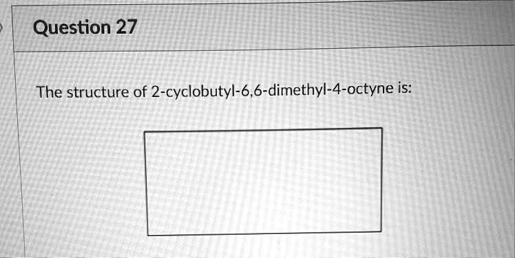 SOLVED: The structure of 2-cyclobutyl-6,6-dimethyl-4-octyne is:
