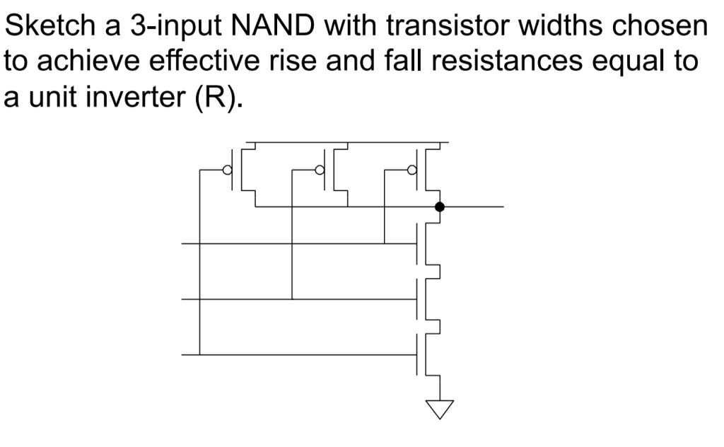 Sketch a 3-input NAND with transistor widths chosen to achieve ...