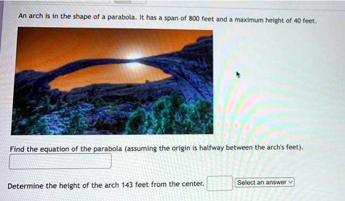 SOLVED: An arch is in the shape of a parabola. It has a span of 800 ...