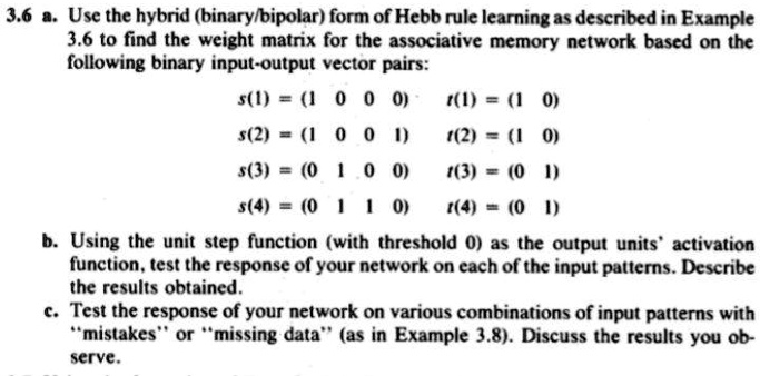 SOLVED: 3.6 a. Use the hybrid (binary/bipolar) form of Hebb rule learning as described in ...