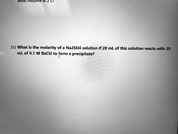 total volume is 2 L 25) What is the molarity of a Na2SO4 solution if 20 mL of this solution ...