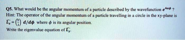 SOLVED: Q5. What would be the angular momentum of a particle described by the wavefunction Î ...
