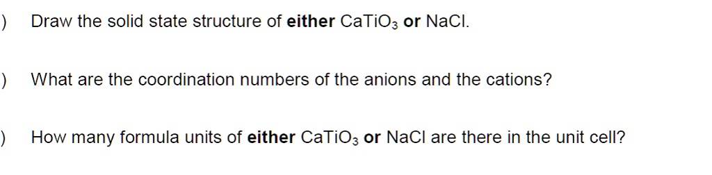 Solved Draw The Solid State Structure Of Either Catio2 Or Nacl What Are The Coordination