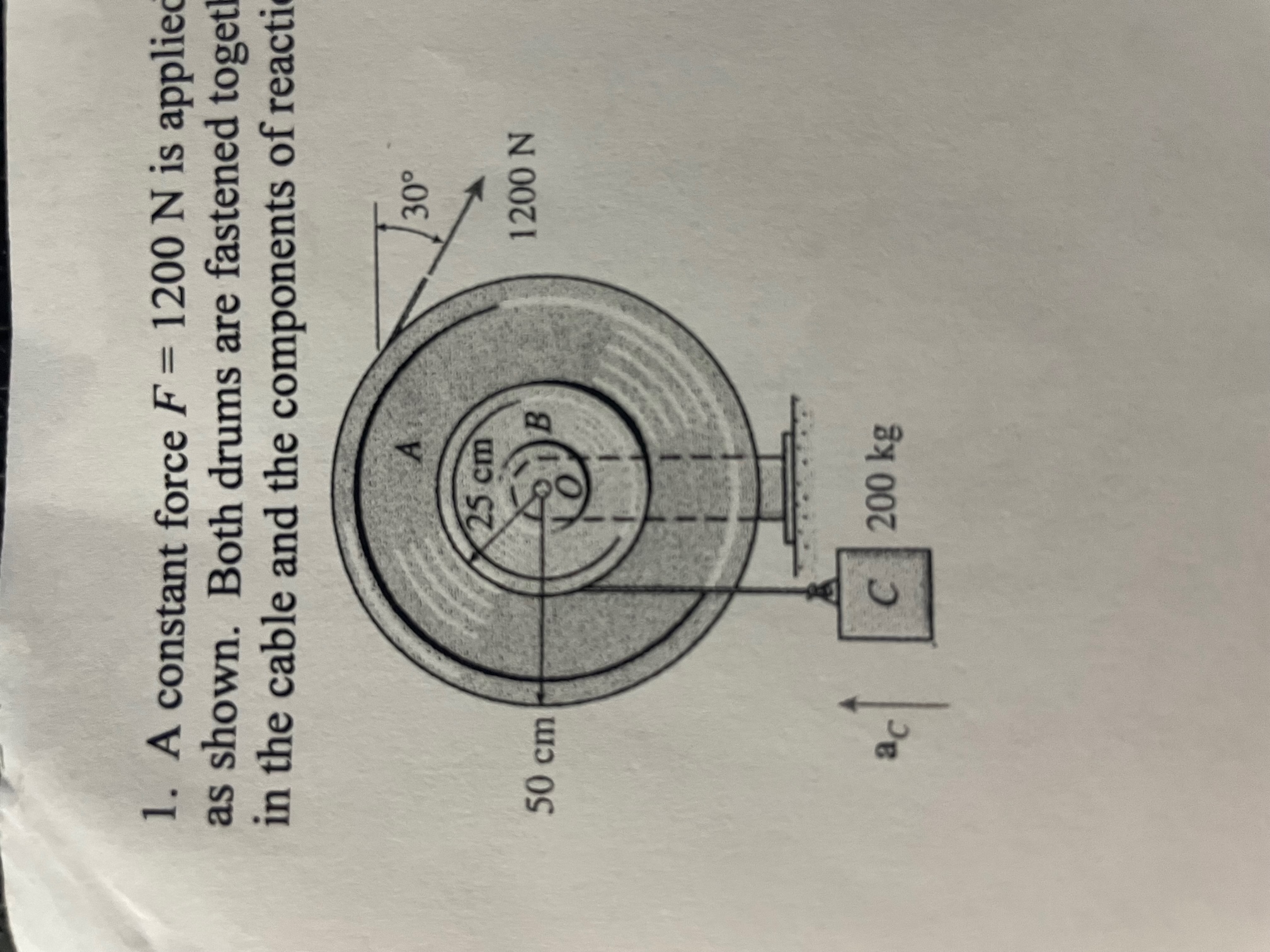 SOLVED: 1. A constant force F=1200 N is appliec as shown. Both drums are fastened toget in the ...