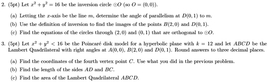 SOLVED: (5pt) Let x^(2)+y^(2)=16 be the inversion circle o.O (so O=(0,0) ). (a) Letting the x ...