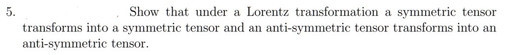 SOLVED: 5. Show that under a Lorentz transformation a symmetric tensor ...
