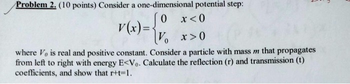 SOLVED: Problem 2. (10 points) Consider a one-dimensional potential step where V0 is a real and ...