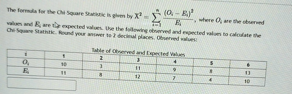 SOLVED: The formula for the Chi-Square Statistic is given by X^2 (O; E ...