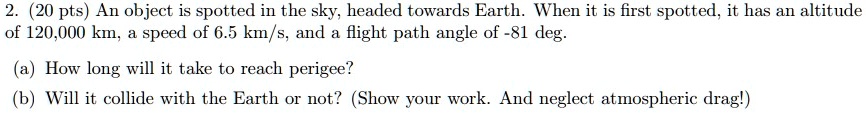 2. (20 pts) An object is spotted in the sky, headed towards Earth. When ...