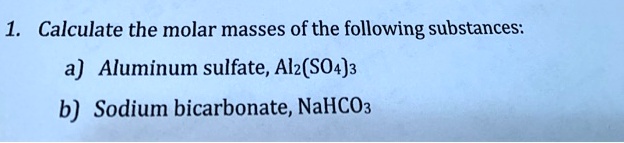 SOLVED: Calculate the molar masses ofthe following substances: a) Aluminum sulfate, Al2(S04J3 b ...