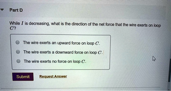 Part D While I is decreasing; what is the direction of the net force ...