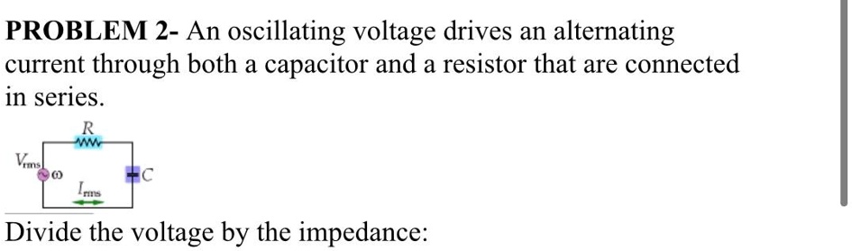 SOLVED: PROBLEM 2 - An oscillating voltage drives an alternating current through both a ...