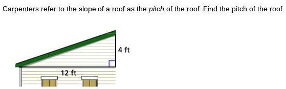 Carpenters refer to the slope of a roof as the pitch of the roof. Find ...