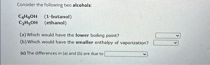 SOLVED: Consider the following two alcohols: C4H9OH (1-butanol) and ...