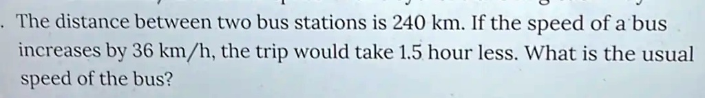 The distance between two bus stations is 240 km. If the speed of a bus ...