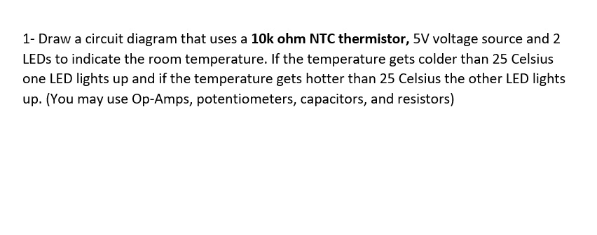 SOLVED: Draw a circuit diagram that uses a 10k ohm NTC thermistor, 5V ...