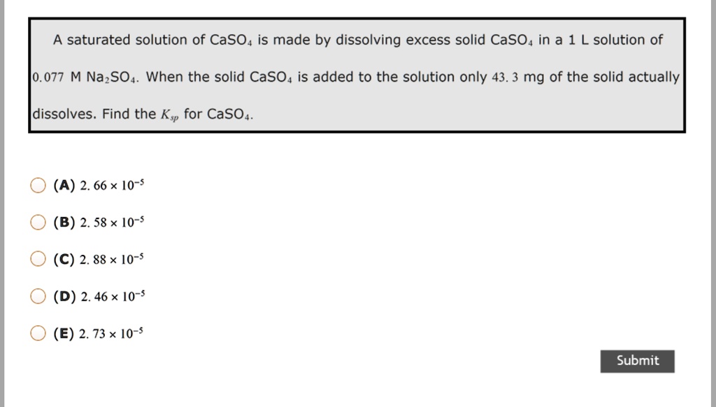 A saturated solution of CaSO4 is made by dissolving excess solid CaSO4 ...
