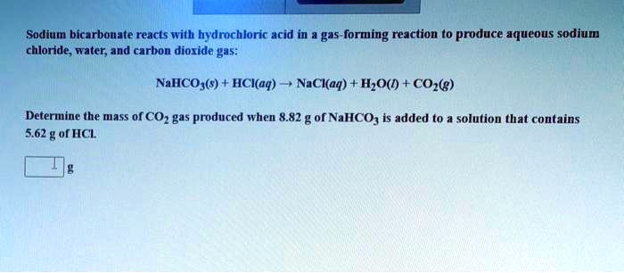 SOLVED: Sodium bicarbonate reacts with hydrochloric acid in a gas forming reaction to produce ...