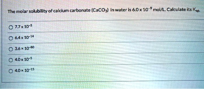 SOLVED: The molar solubility of calcium carbonate (CaCO3) in water is 6 ...