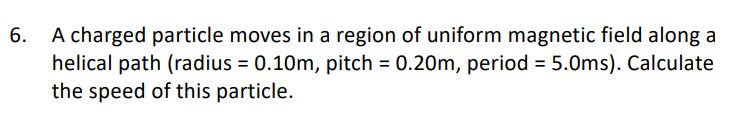 SOLVED: 6. A charged particle moves in a region of uniform magnetic field along a helical path ...