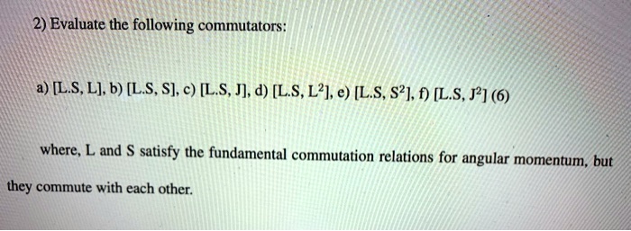 2) Evaluate the following commutators: a) [L · S, L], b) [L · S, S], c ...
