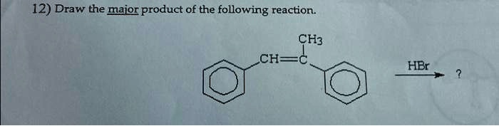 SOLVED: 12) Draw the major product of the following reaction. CH3 CH=C HBr ? 12) Draw the major ...