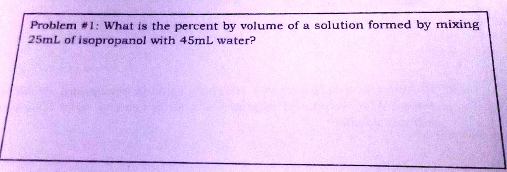 Problem #1: What is the percent by volume of a solution formed by ...