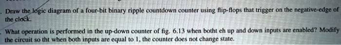 Draw The Logic Diagram Of A Four Bit Binary Ripple Countdown Counter Using Flip Flops That 