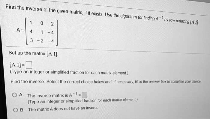 SOLVED: Find the inverse of the given matrix, if it exists Use the algorithm for finding A by ...