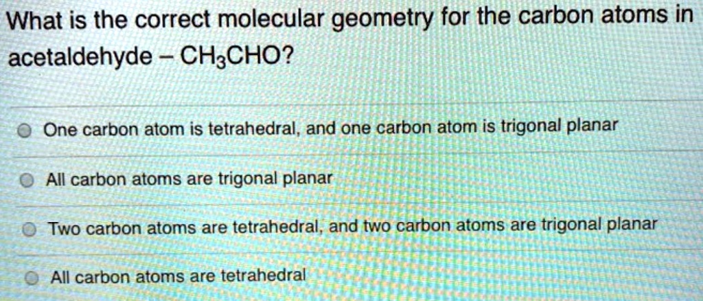 SOLVED: What is the correct molecular geometry for the carbon atoms in ...