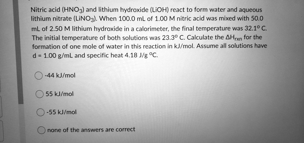 SOLVED: Nitric acid (HNO3) and lithium hydroxide (LiOH) react to form water and aqueous lithium ...
