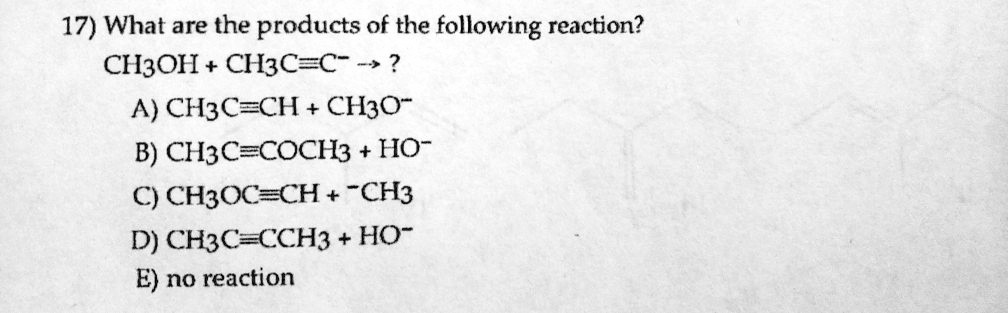 SOLVED: What are the products of the following reaction? CH3OH + CH3C=C- J A) CH3C=CH + CH3O- B ...