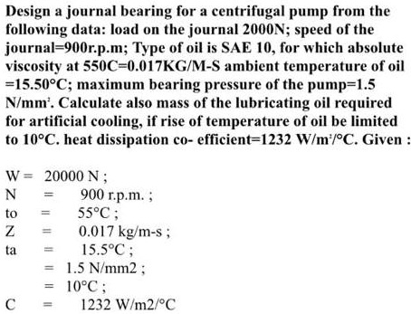Design a journal bearing for a centrifugal pump from the following data ...