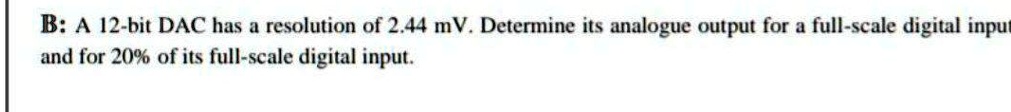 SOLVED: A 12-bit DAC has a resolution of 2.44 mV. Determine its analog output for a full-scale ...