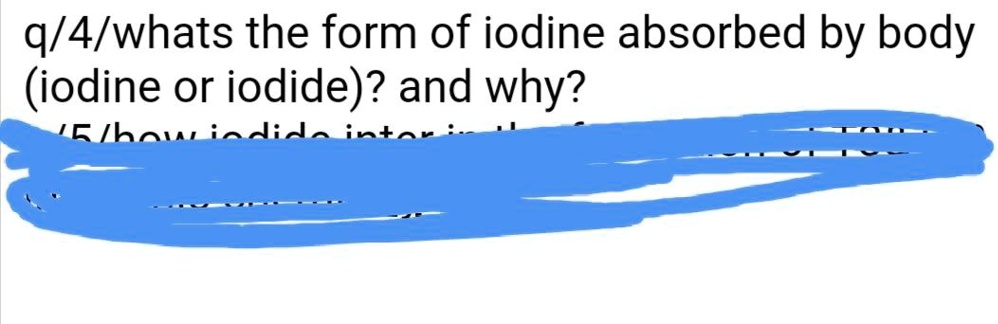 SOLVED: q/4/whats the form of iodine absorbed by body (iodine or iodide ...