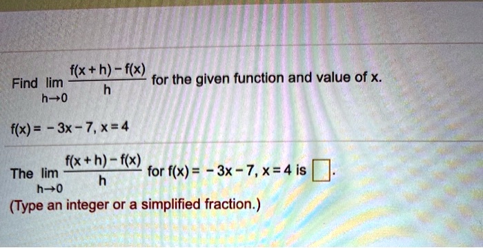 Find limh → 0(f(x + h) - f(x))/(h) for the given function and value of x. f(x) = -3x - 7, x = 4 ...