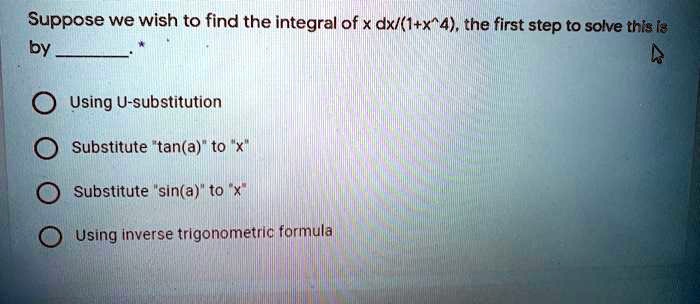 suppose we wish to find the integral of x axlitx4 the first step to ...