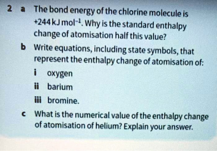 SOLVED: The bond energy of the chlorine molecule is +244 kJ mol-1. Why is the standard enthalpy ...