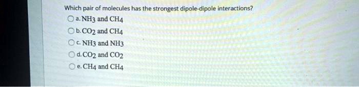 Which pair of molecules has the strongest dipole-dipole interactions? a ...