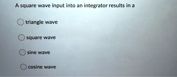 SOLVED: A square wave input into an integrator results in a )triangle ...