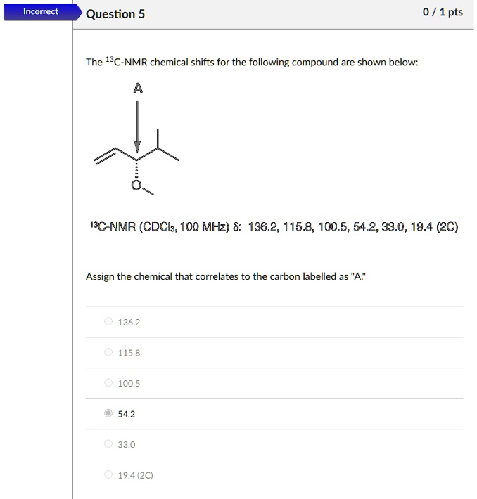 SOLVED:Incorrect Question 5 0 / 1 pts The 13C-NMR chemical shifts for ...