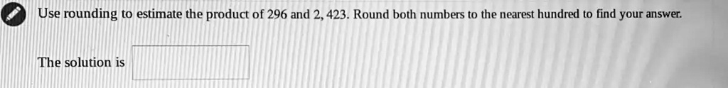 Use rounding to estimate the product of 296 and 2, 423. Round both ...