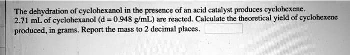 SOLVED: The dehydration of cyclohexanol in the presence of an acid catalyst produces cyclohexene ...